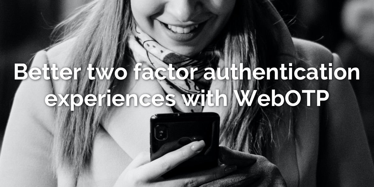 Better two factor authentication experiences with WebOTP